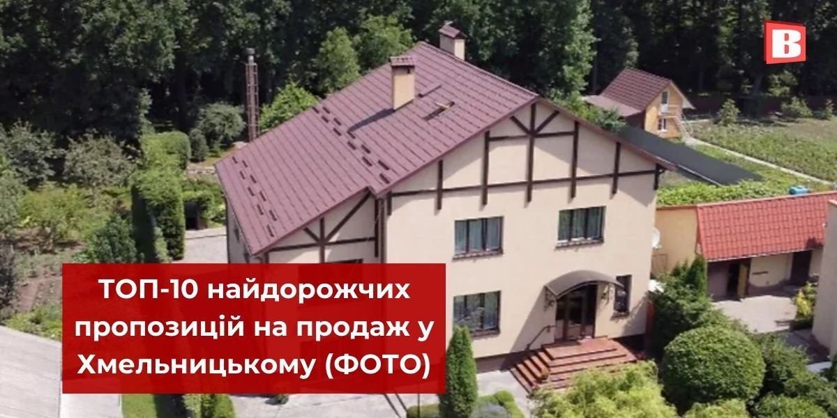 22 мільйони за будинок. ТОП-10 найдорожчих пропозицій на продаж у Хмельницькому (ФОТО) - vsim.ua