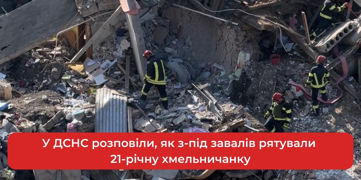 У ДСНС розповіли, як з-під завалів рятували 21-річну хмельничанку - vsim.ua