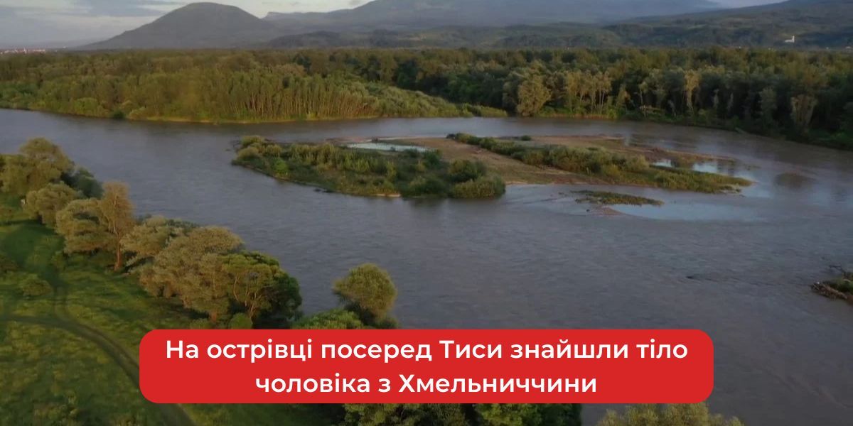 На острівці посеред Тиси знайшли тіло 42-річного чоловіка з Хмельниччини - vsim.ua