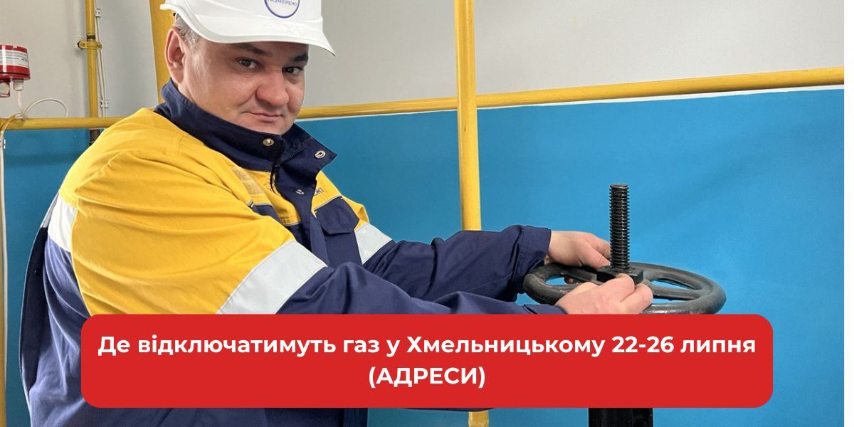 Де перекриють газ у Хмельницькому 22-26 липня (АДРЕСИ) - vsim.ua