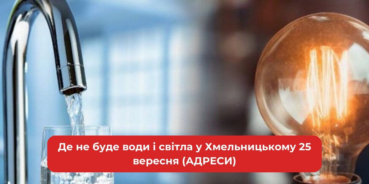 Де не буде води і світла у Хмельницькому 25 вересня (АДРЕСИ) - vsim.ua