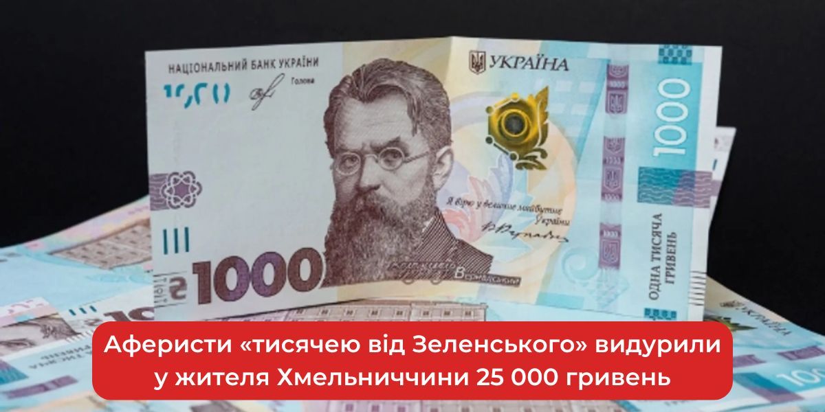 Аферисти «тисячею від Зеленського» видурили у жителя Хмельниччини 25 000 гривень - vsim.ua