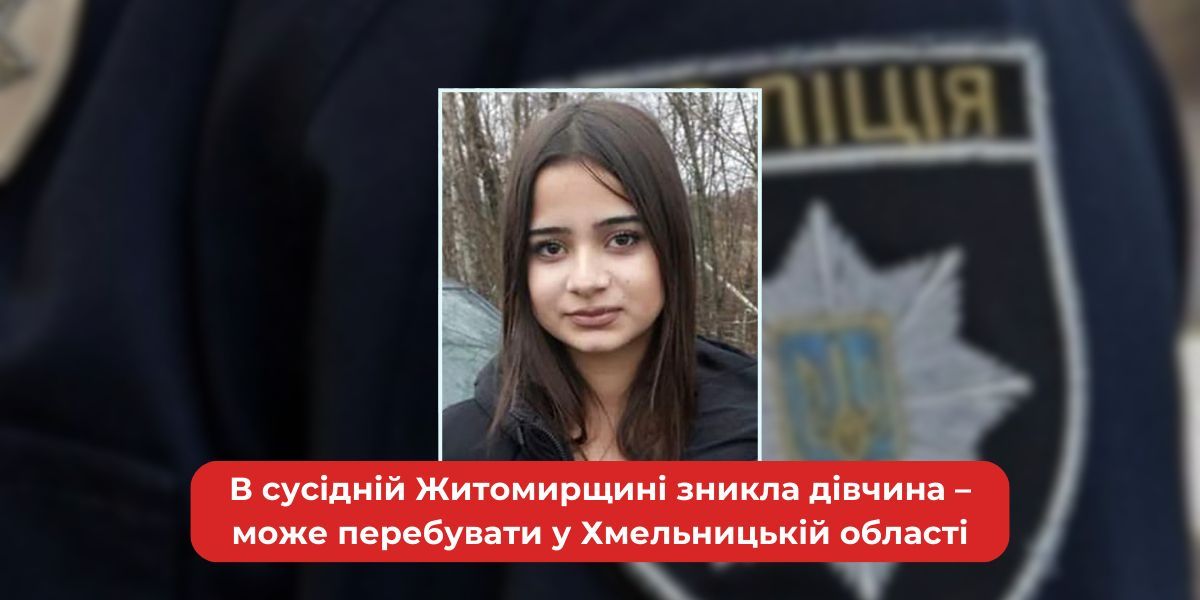 В сусідній Житомирщині зникла дівчина – може перебувати у Хмельницькій області - vsim.ua