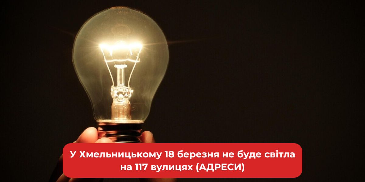 У Хмельницькому 18 березня не буде світла на 117 вулицях (АДРЕСИ) - vsim.ua