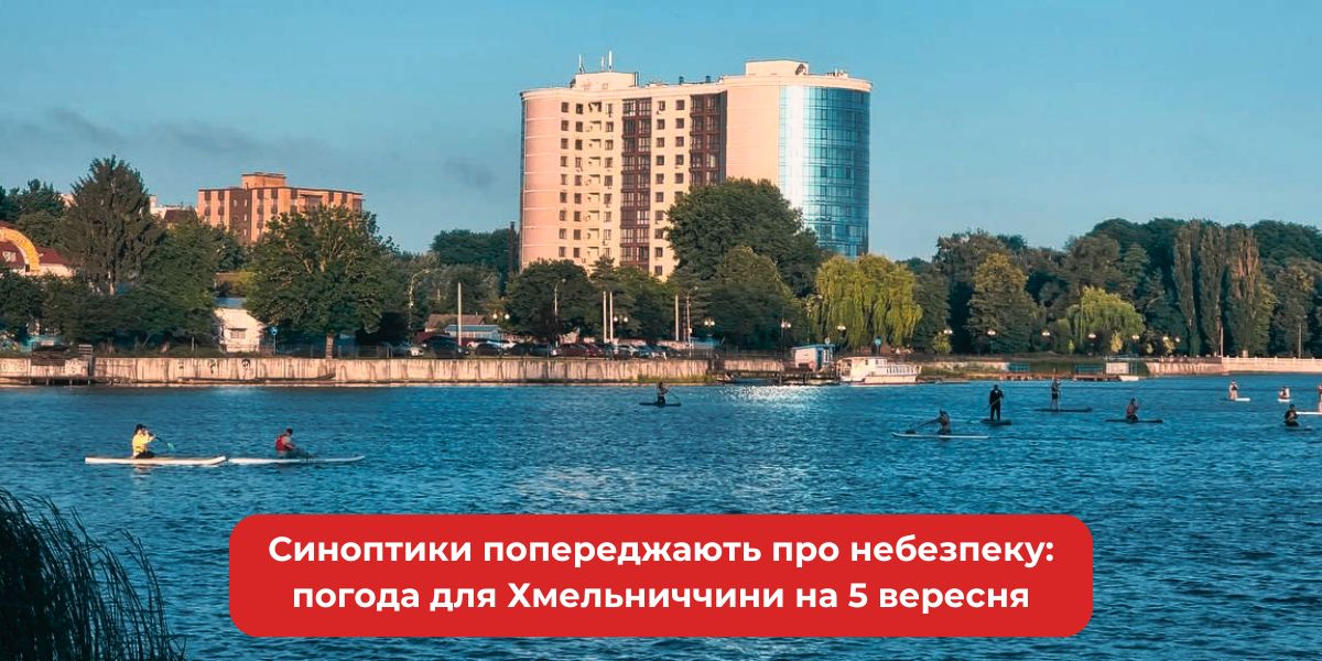 Синоптики попереджають про небезпеку: погода для Хмельниччини на 5 вересня - vsim.ua