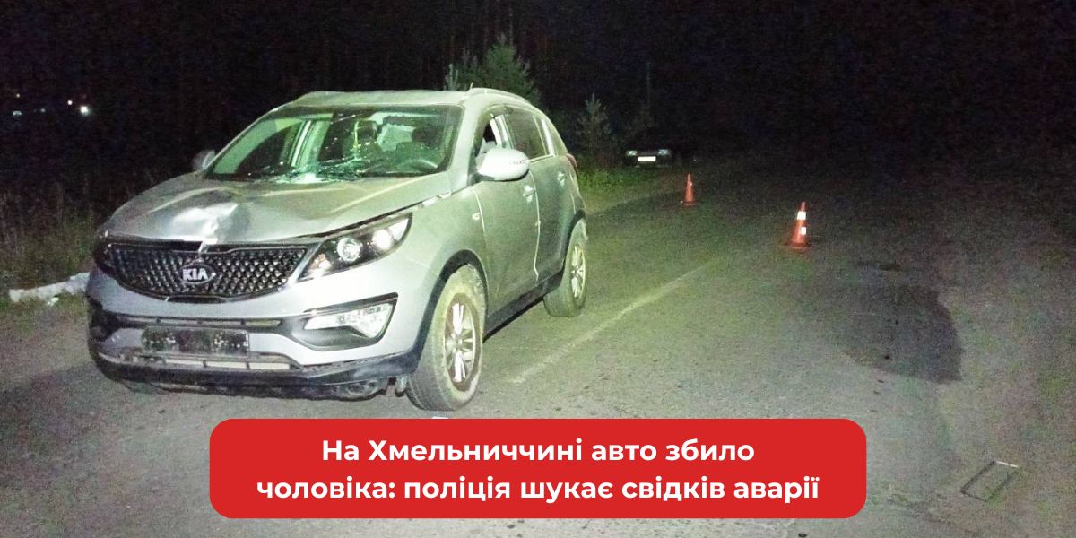 На Хмельниччині авто збило чоловіка: поліція шукає свідків аварії - vsim.ua