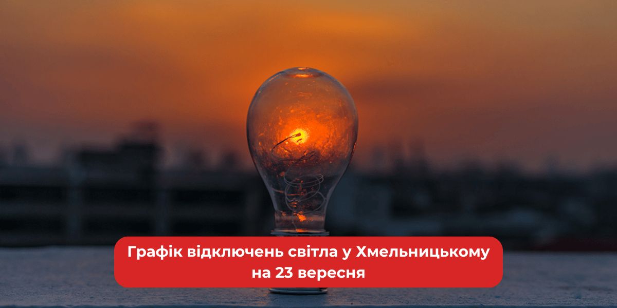 Графік відключень світла у Хмельницькому на 23 вересня - vsim.ua
