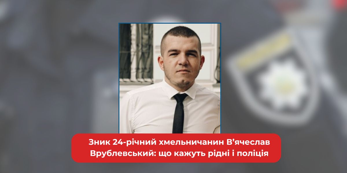 Зник 24-річний хмельничанин В’ячеслав Врублевський: що кажуть рідні і поліція - vsim.ua